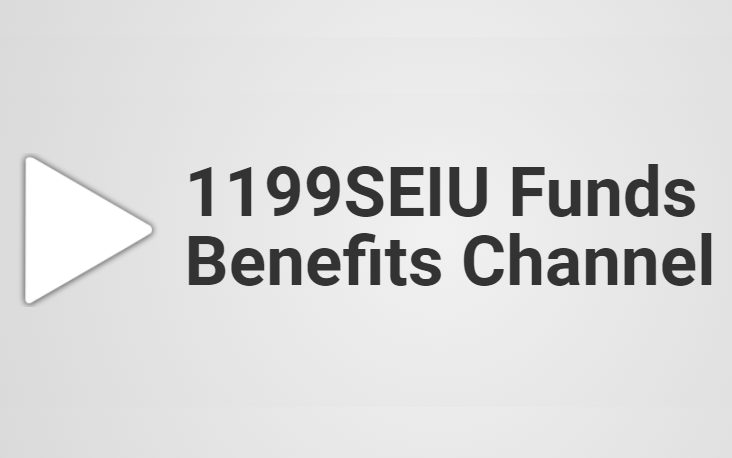 Videos: The Benefits Channel | 1199SEIU Funds